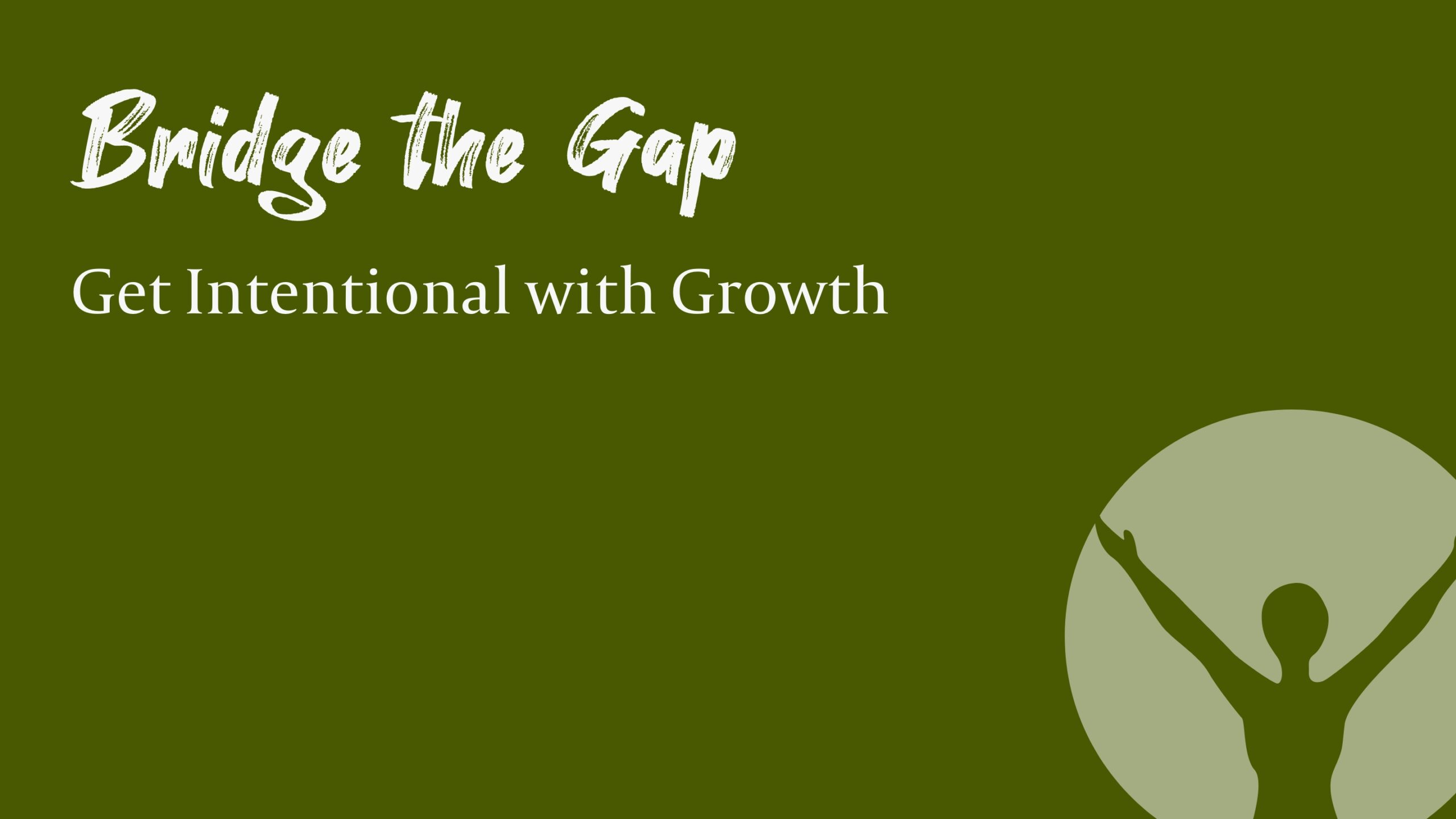 Bridge the Gap - Get Intentional with Growth - LEAD My Life