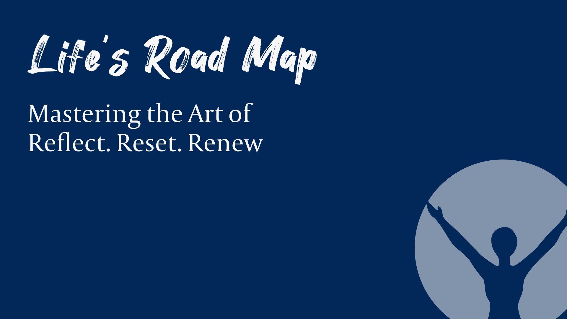Life's Road Map - Mastering the Art of Reflect. Reset. Renew - LEAD My Life